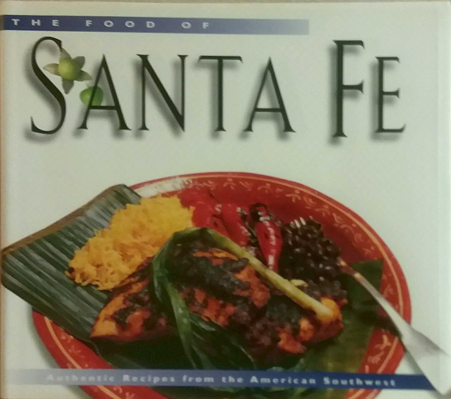 The Food of Santa Fe: Authentic Recipes from the American Southwest ...