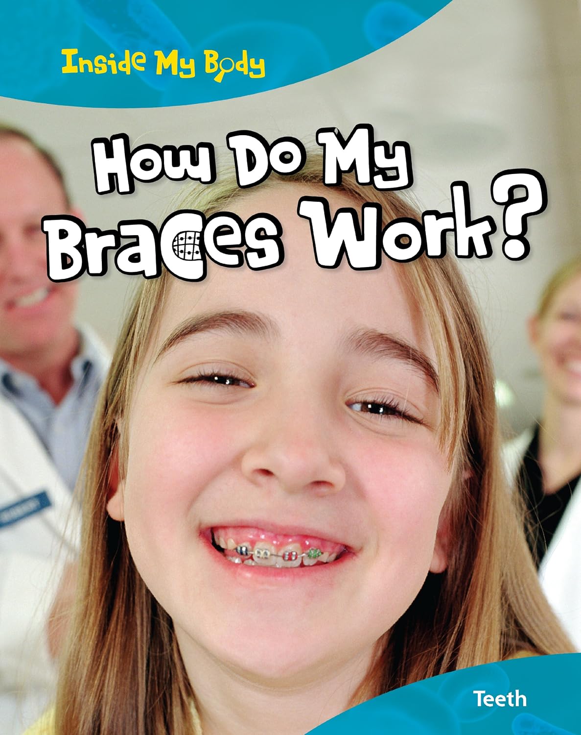 How Do My Braces Work?: Teeth (Inside My Body): Parker, Steve ...