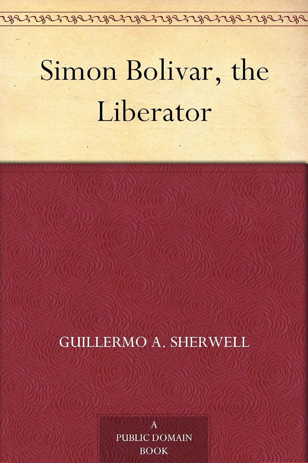 Amazon.com: Simon Bolivar, the Liberator eBook : Sherwell, Guillermo A ...