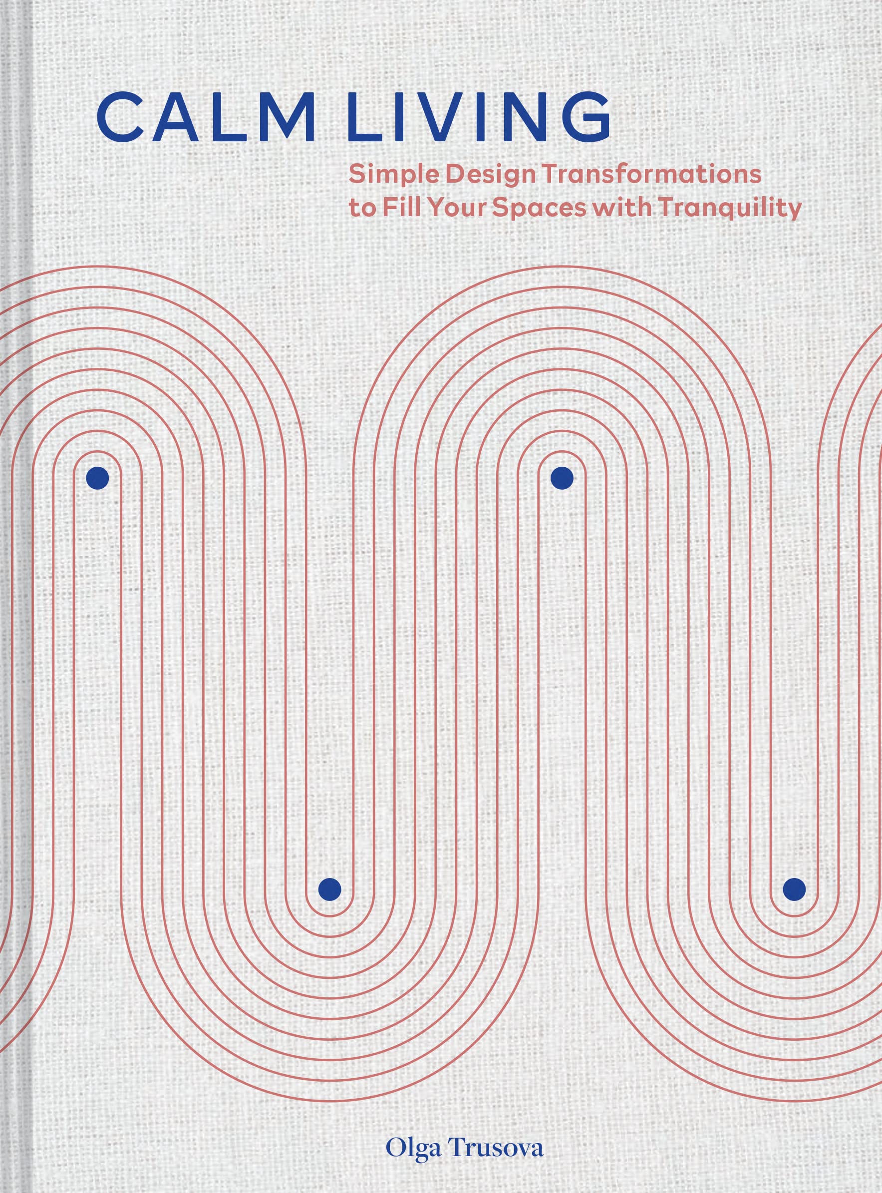 Calm Living: Simple Design Transformations to Fill Your Spaces with ...