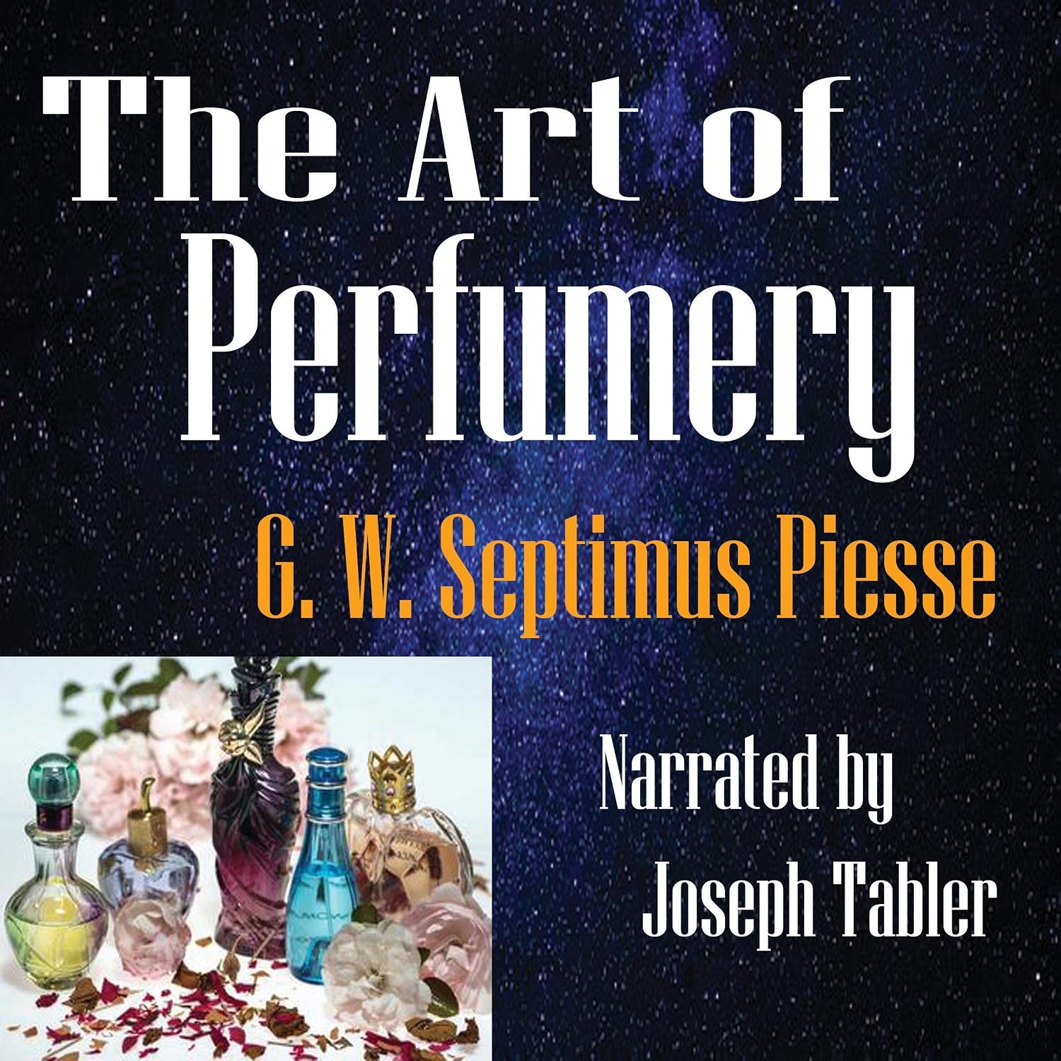 The Art of Perfumery (Audio Download): G. W. Septimus Piesse, Joseph ...