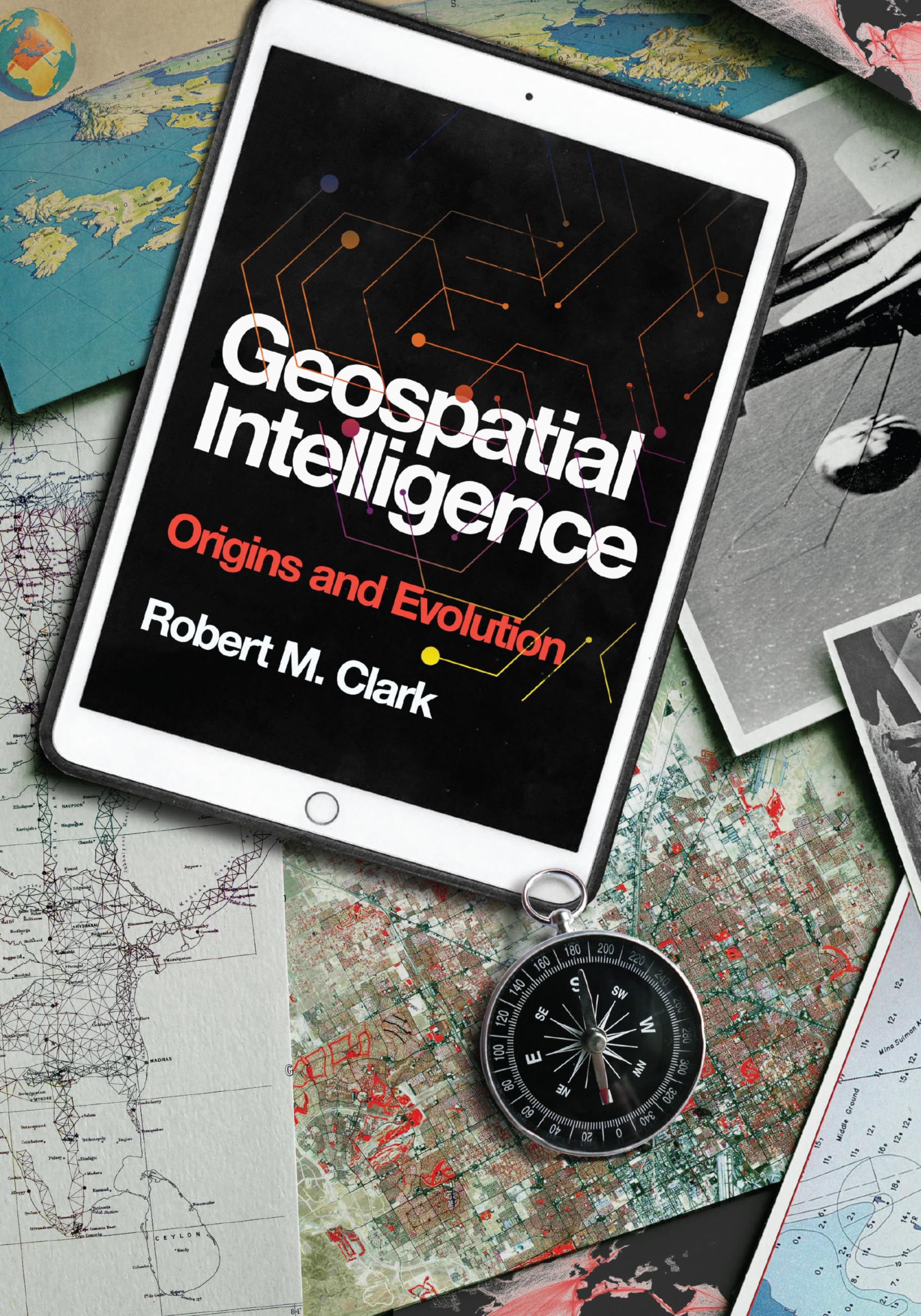 Geospatial Intelligence: Origins and Evolution: Clark, Robert M ...