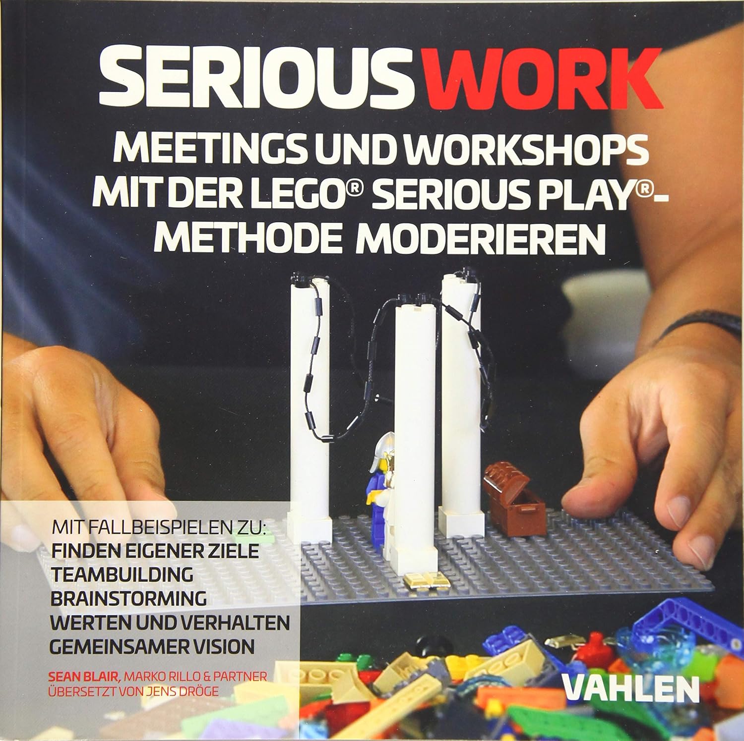 Serious Work: Meetings und Workshops mit der Lego® Serious Play® Methode moderieren. mit ...