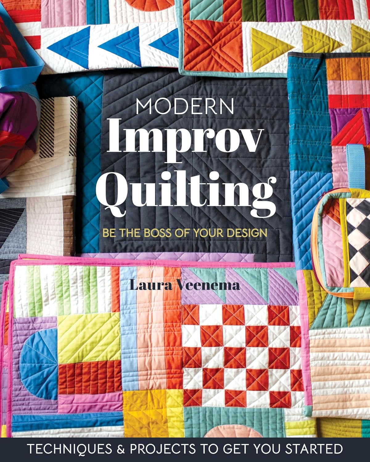 Modern Improv Quilting: Be the Boss of Your Design; Techniques ...
