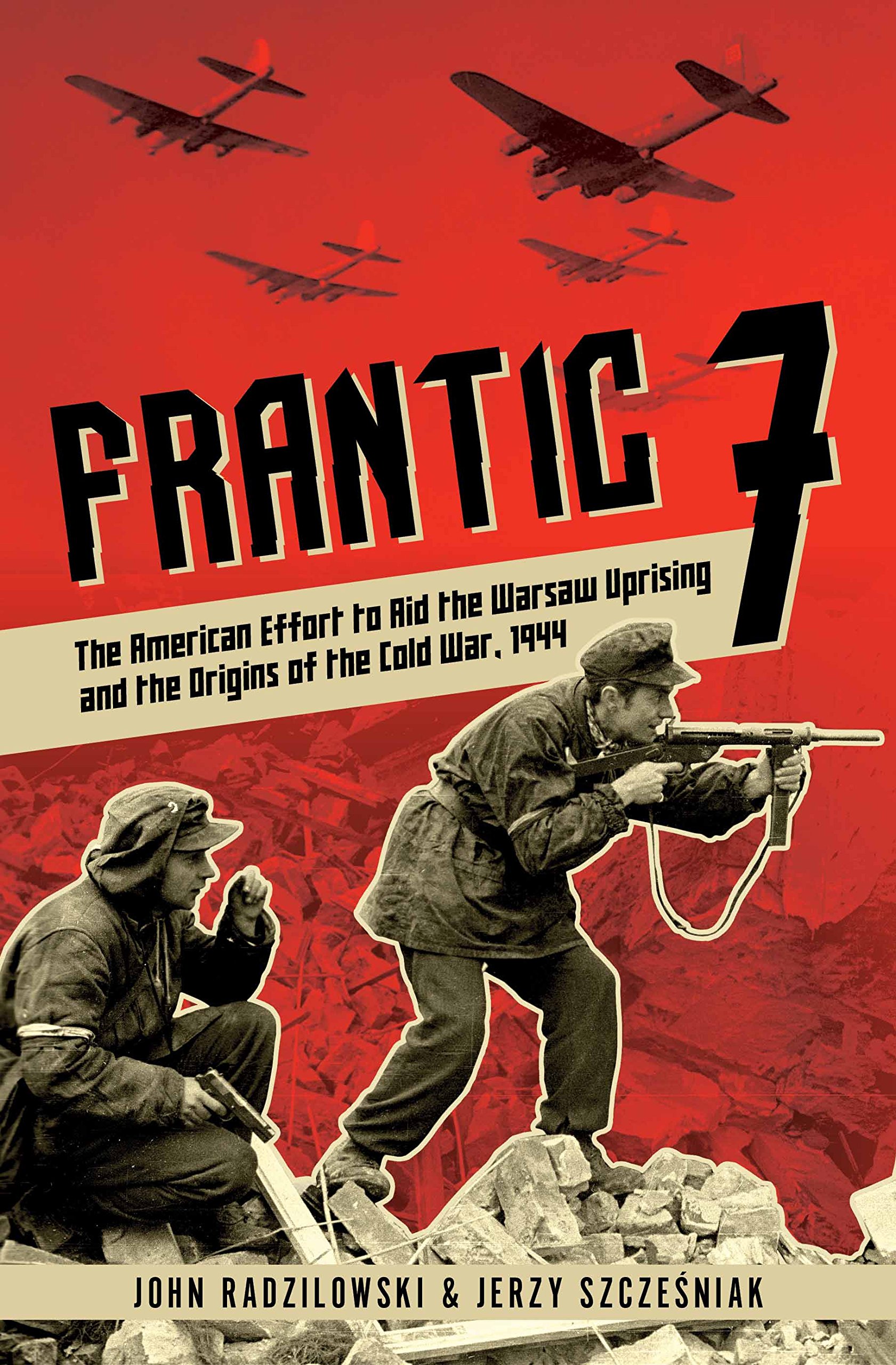Frantic 7: The American Effort to Aid the Warsaw Uprising and the ...