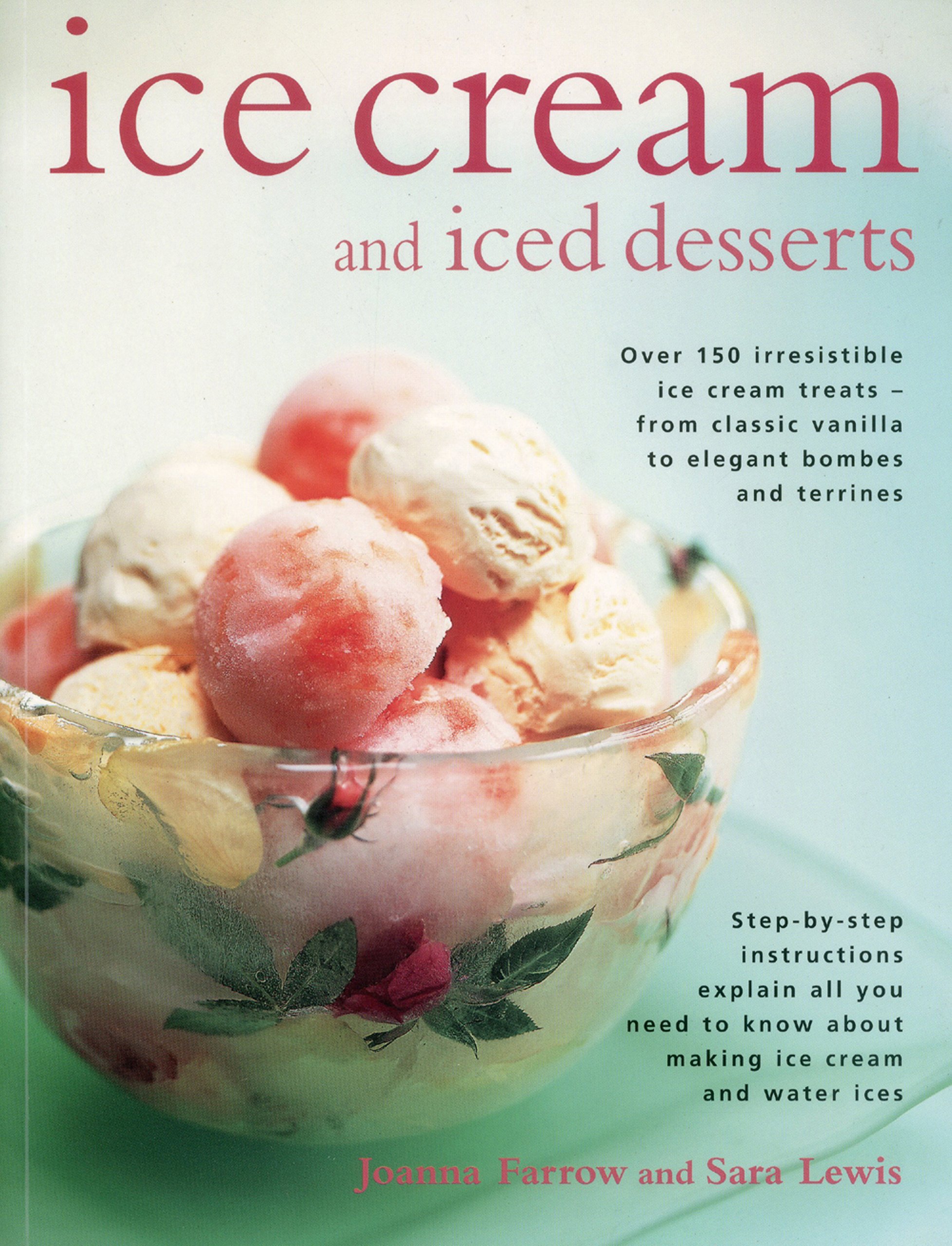 Ice Cream and Iced Desserts: Over 150 irresistible ice cream treats ...