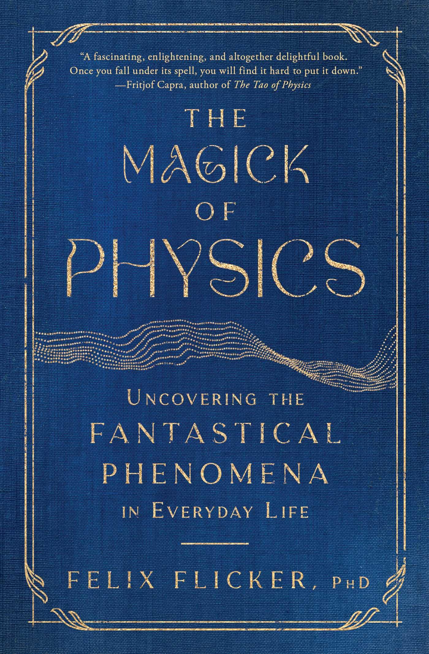 The Magick of Physics: Uncovering the Fantastical Phenomena in Everyday ...