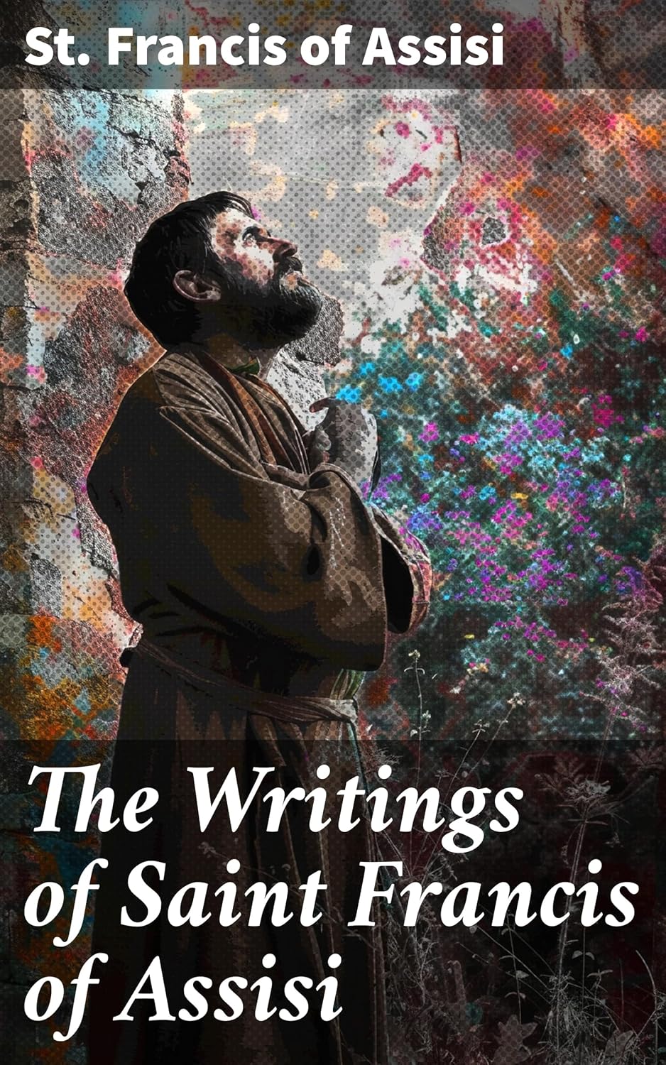 The Writings of Saint Francis of Assisi: Timeless Teachings of ...