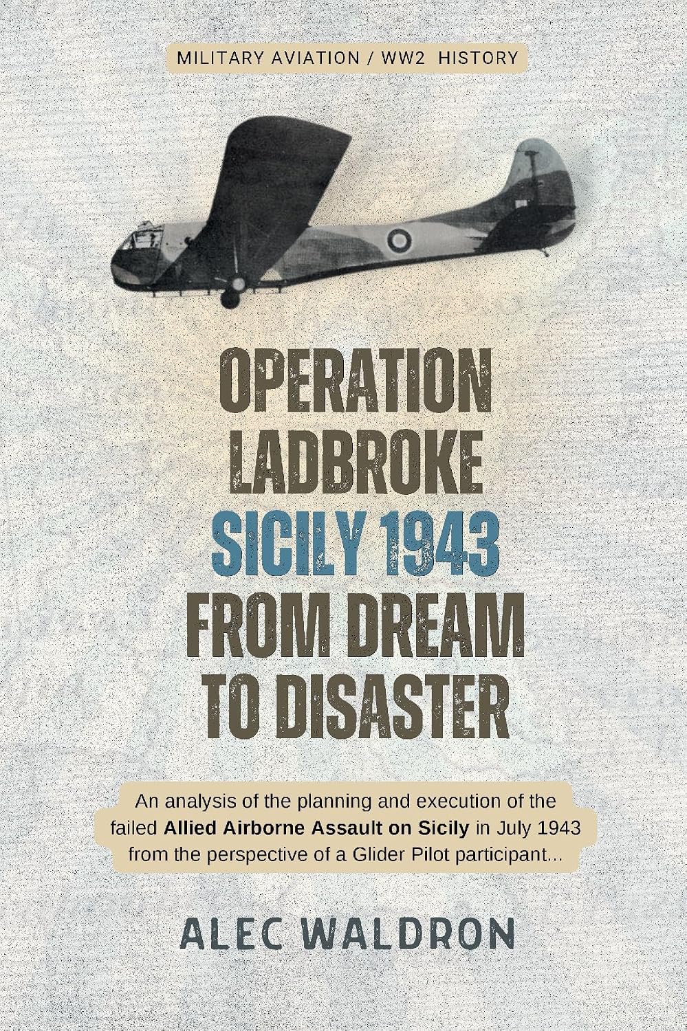 Operation Ladbroke - From Dream to Disaster: A First-hand Account of ...