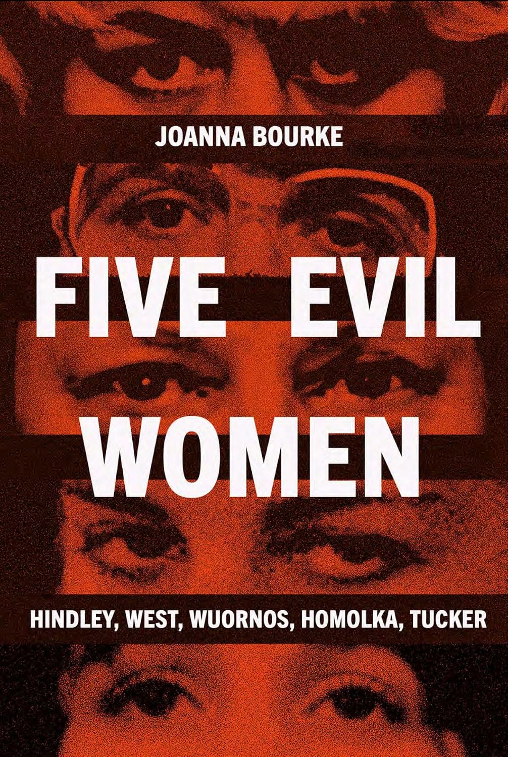 Five Evil Women: Hindley, West, Wuornos, Homolka, Tucker: Bourke ...