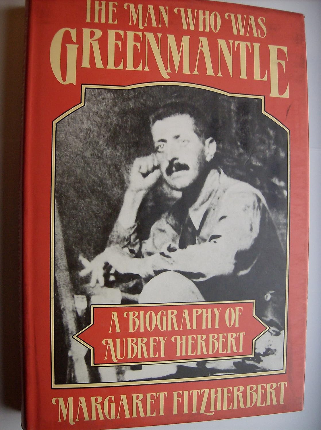 The Man Who Was Greenmantle: A Biography of Aubrey Herbert: FitzHerbert ...
