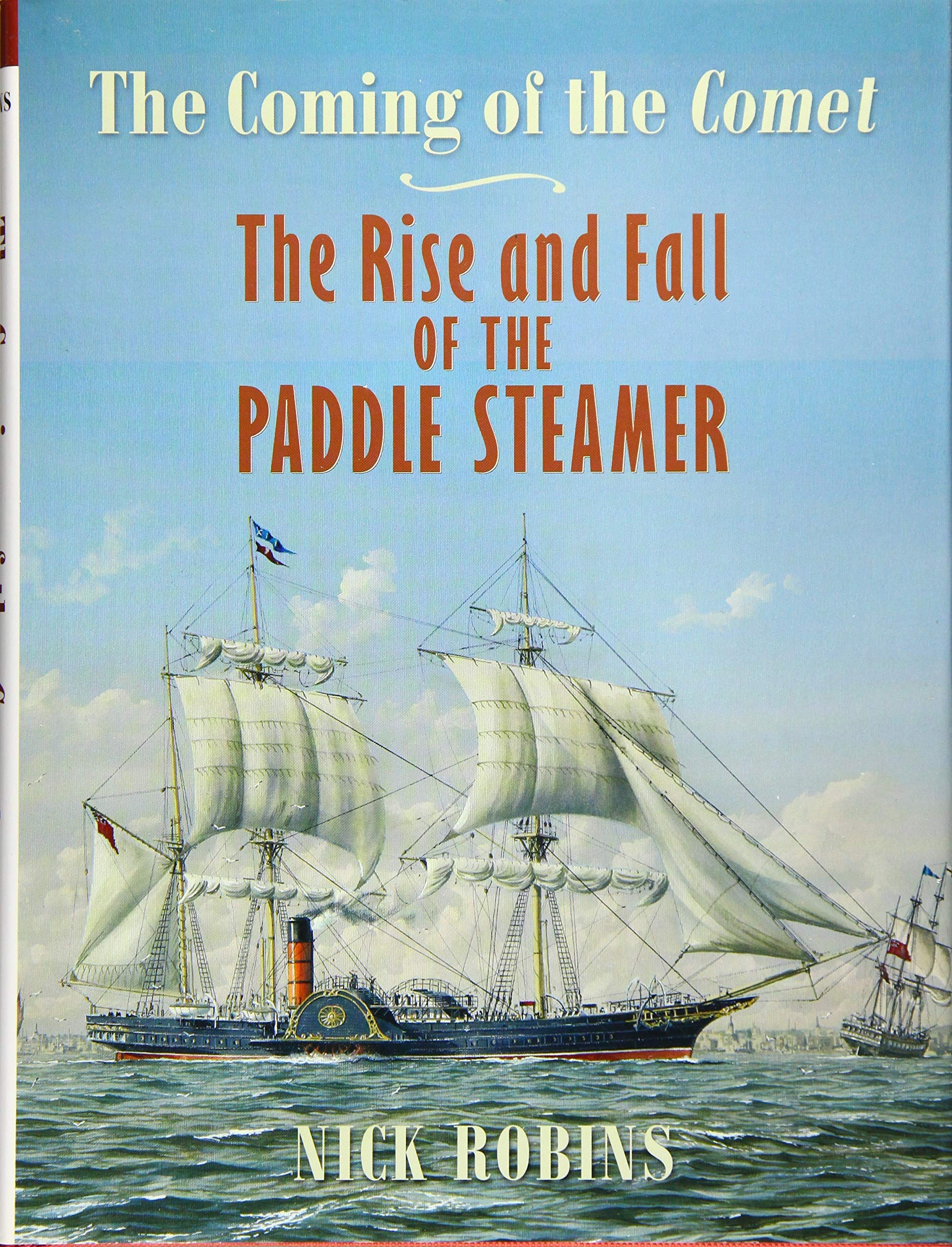The Coming of the Comet: The Rise and Fall of the Paddle Steamer ...