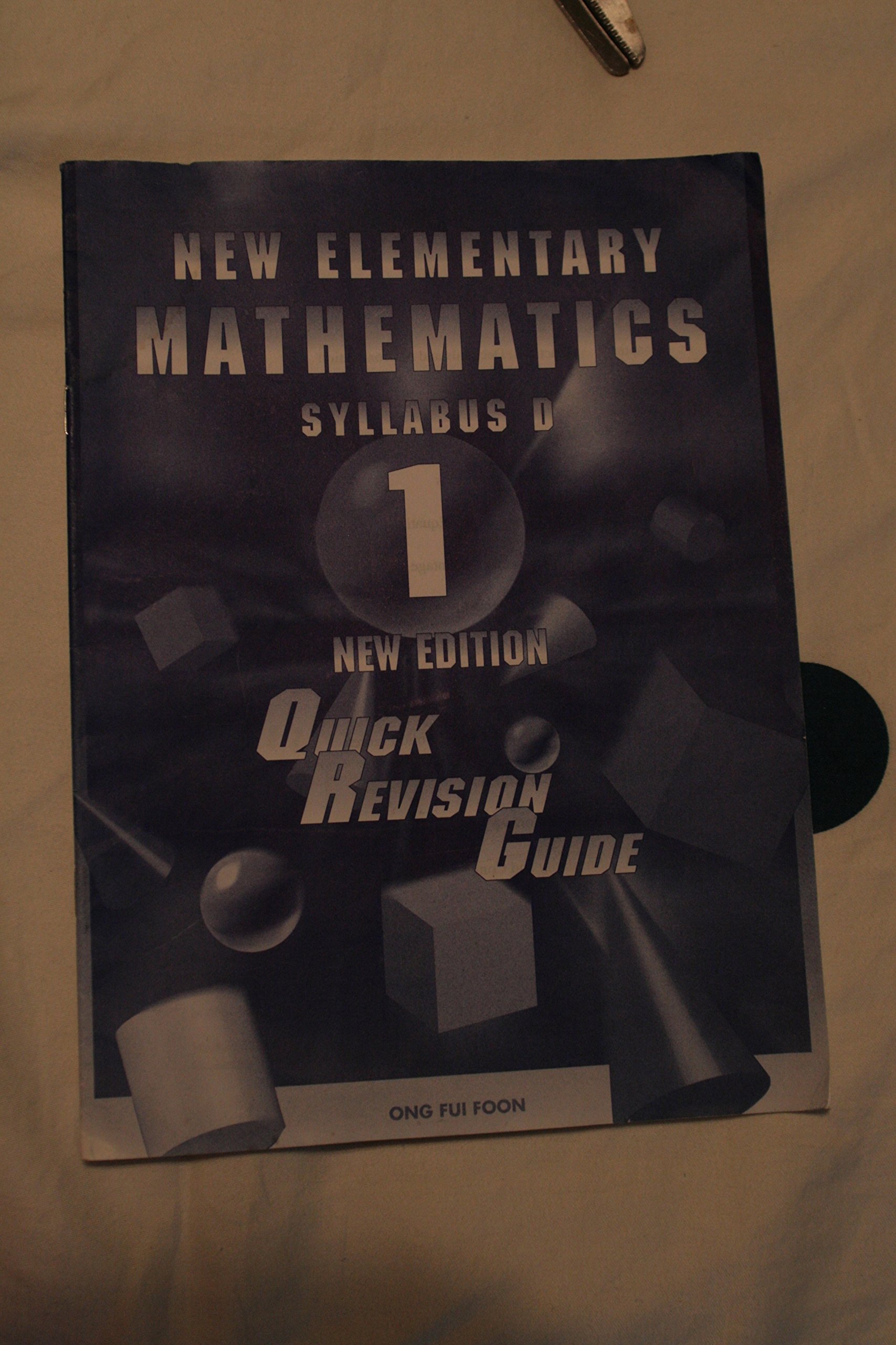 New Elementary Mathematics Syllabus D, 1 Quick Revision Guide: Ong Fui ...