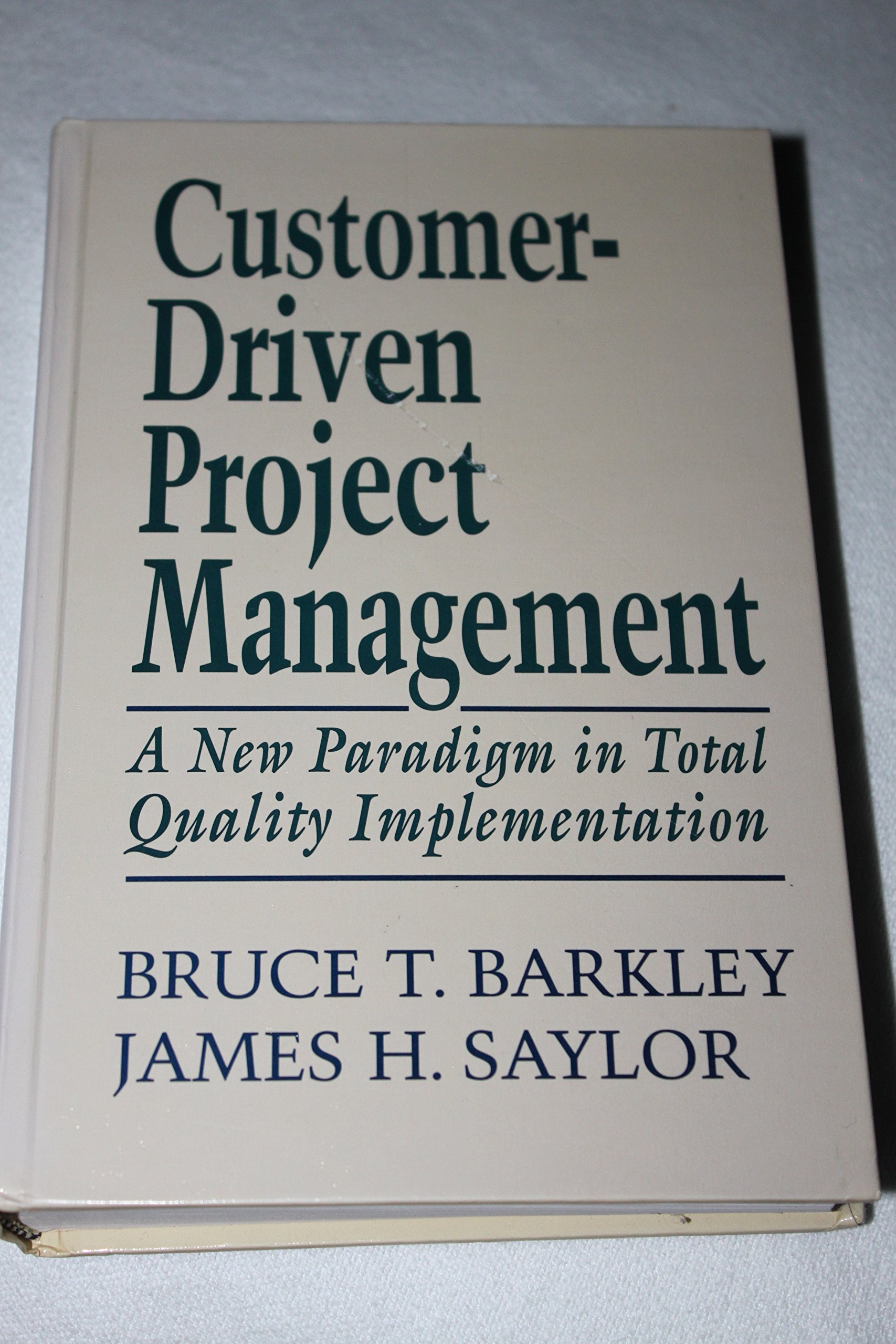 Customer-Driven Project Management: A New Paradigm in Total Quality Implementation: Barkley ...