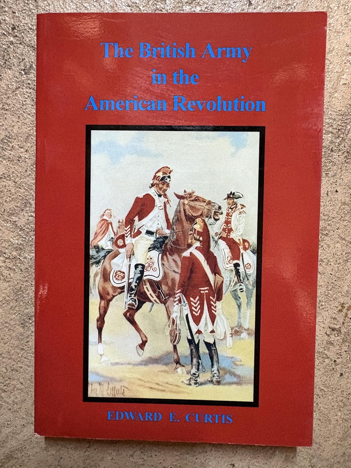 The British Army in the American Revolution: Curtis, Edward E ...