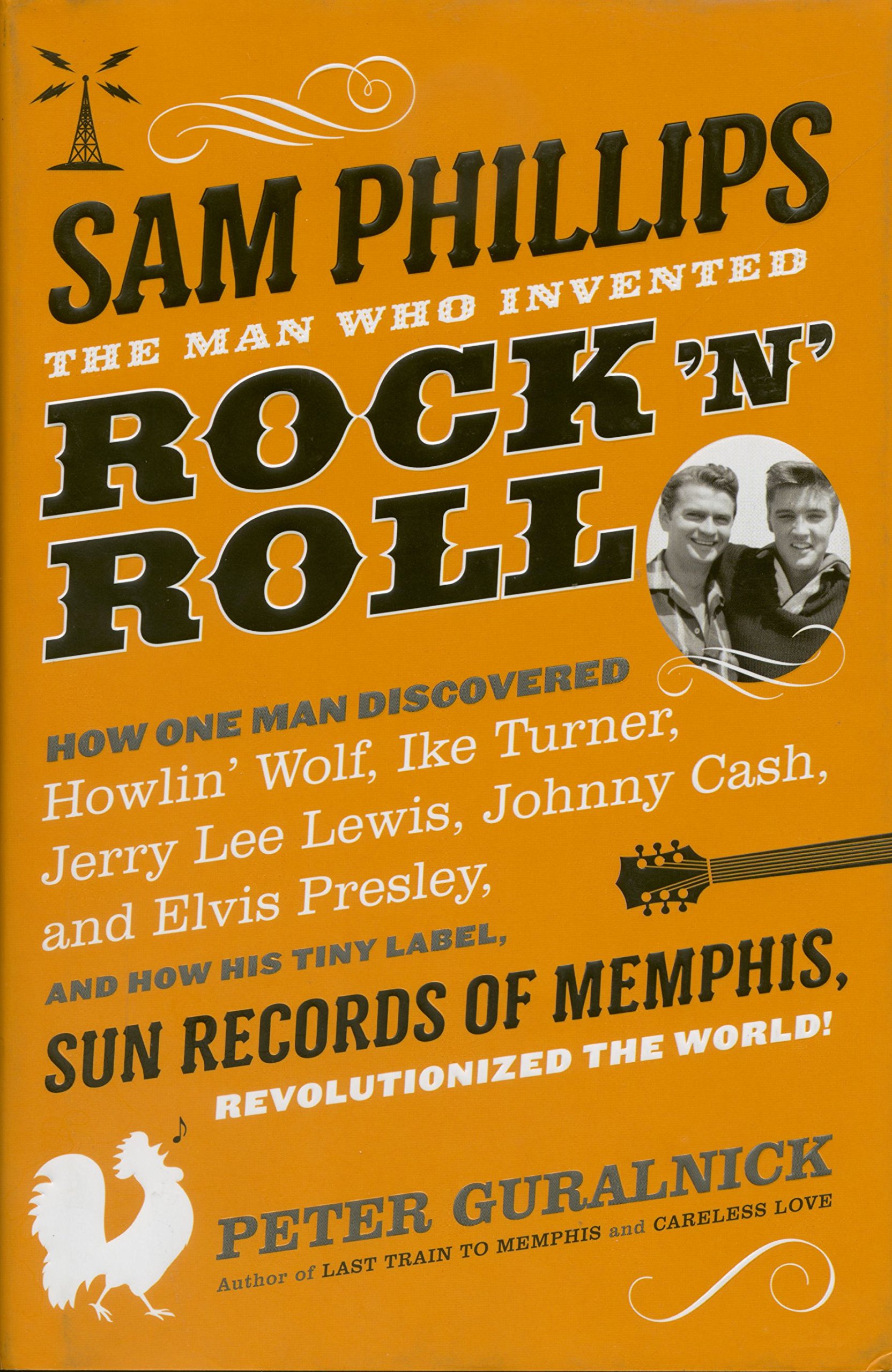 Sam Phillips: The Man Who Invented Rock 'n' Roll: Guralnick, Peter ...