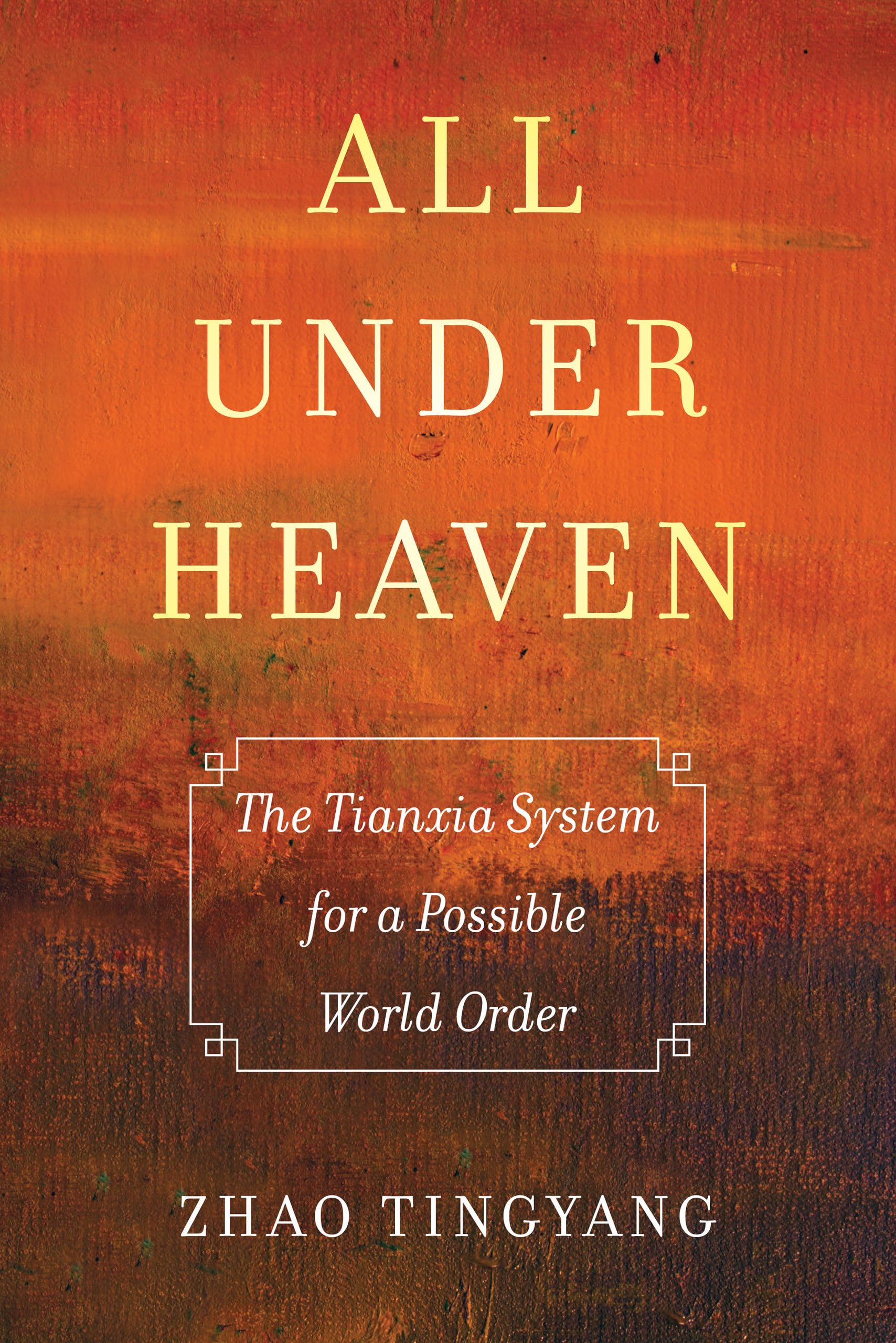 All under Heaven: The Tianxia System for a Possible World Order (Great ...