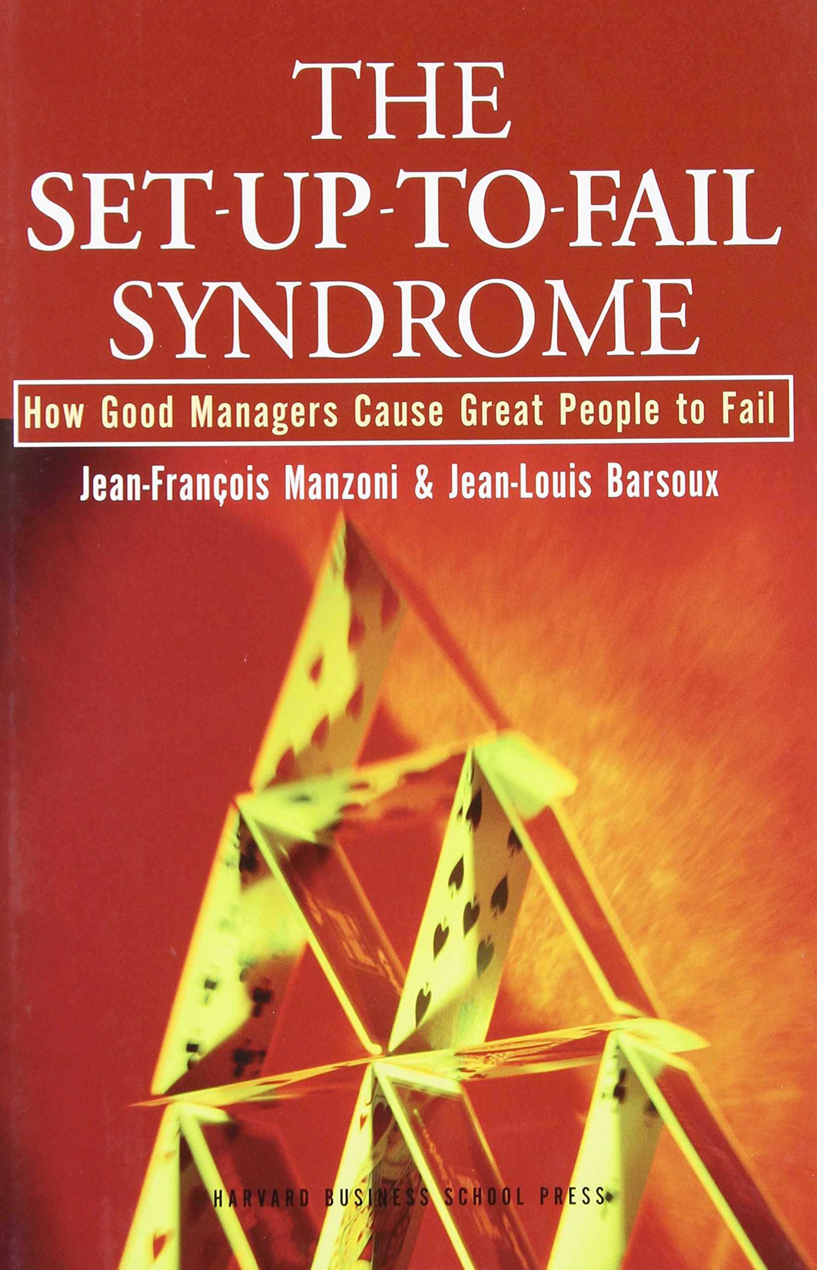 The Set-Up-To-Fail Syndrome: How Good Managers Cause Great People to ...