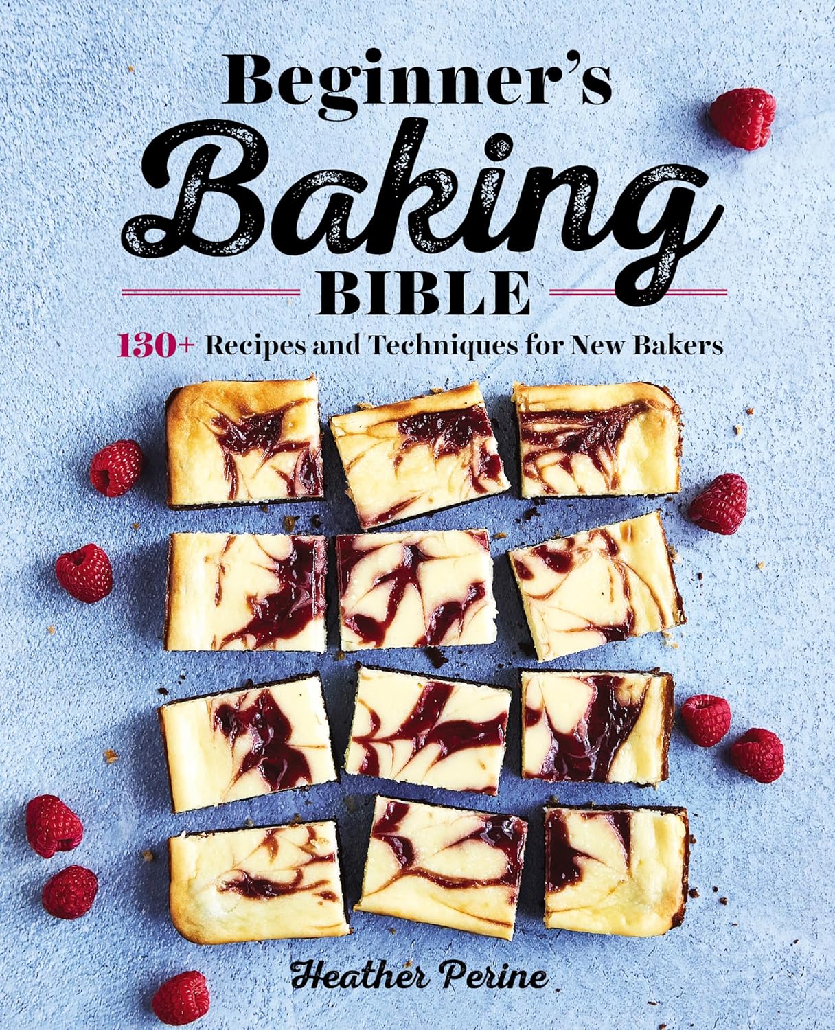 Beginner's Baking Bible: 130+ Recipes and Techniques for New Bakers ...