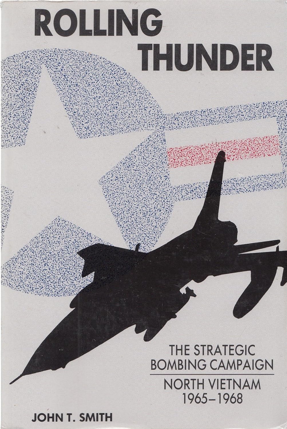 Rolling Thunder: The Strategic Bombing Campaign, North Vietnam 1965 ...