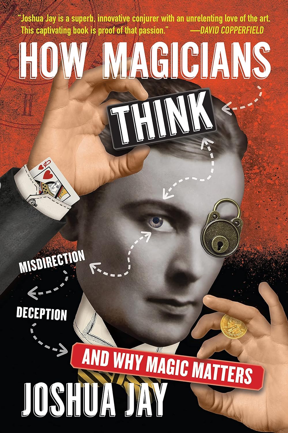 How Magicians Think: Misdirection, Deception, and Why Magic Matters ...