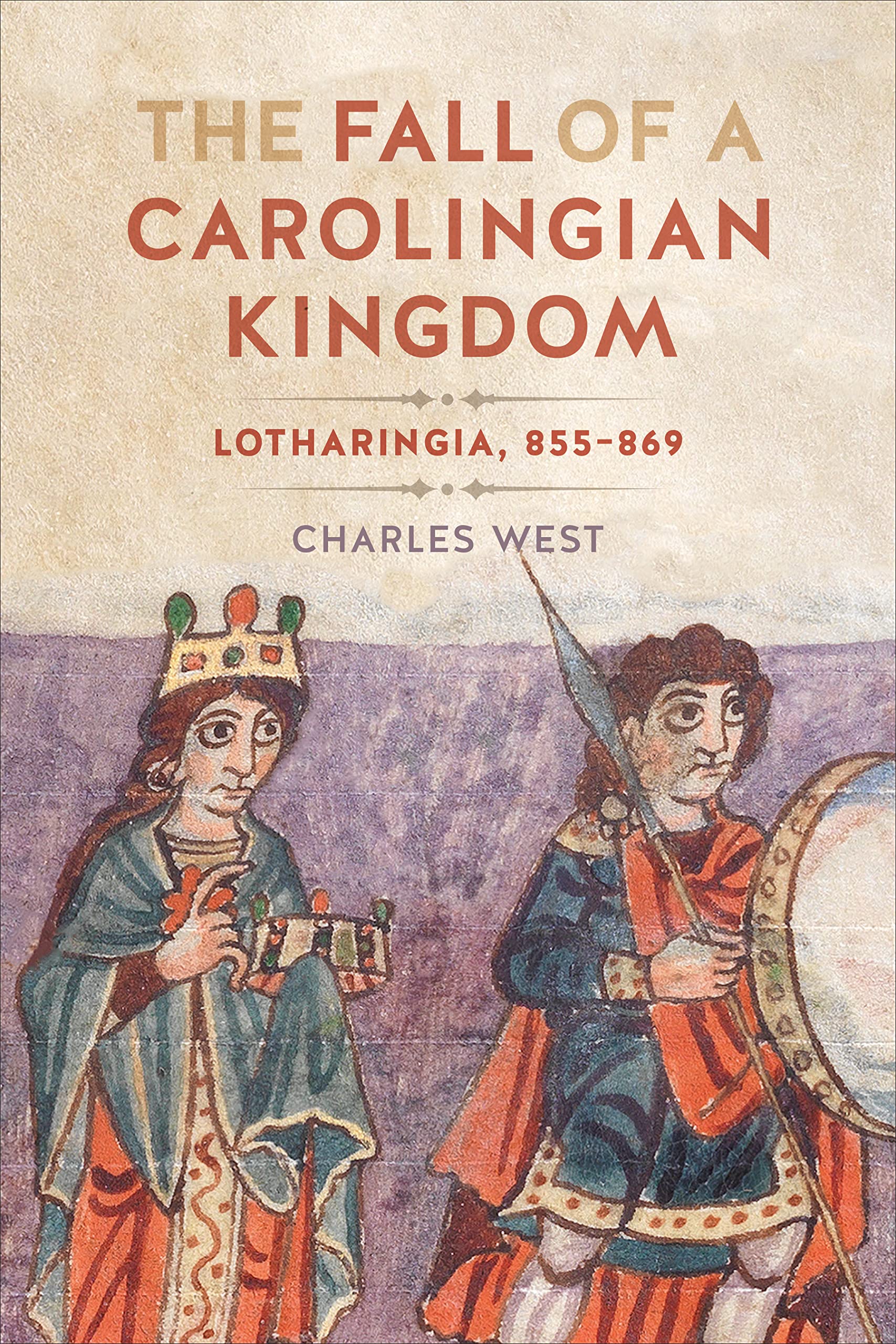 The Fall of a Carolingian Kingdom: Lotharingia 855-869: West, Charles ...