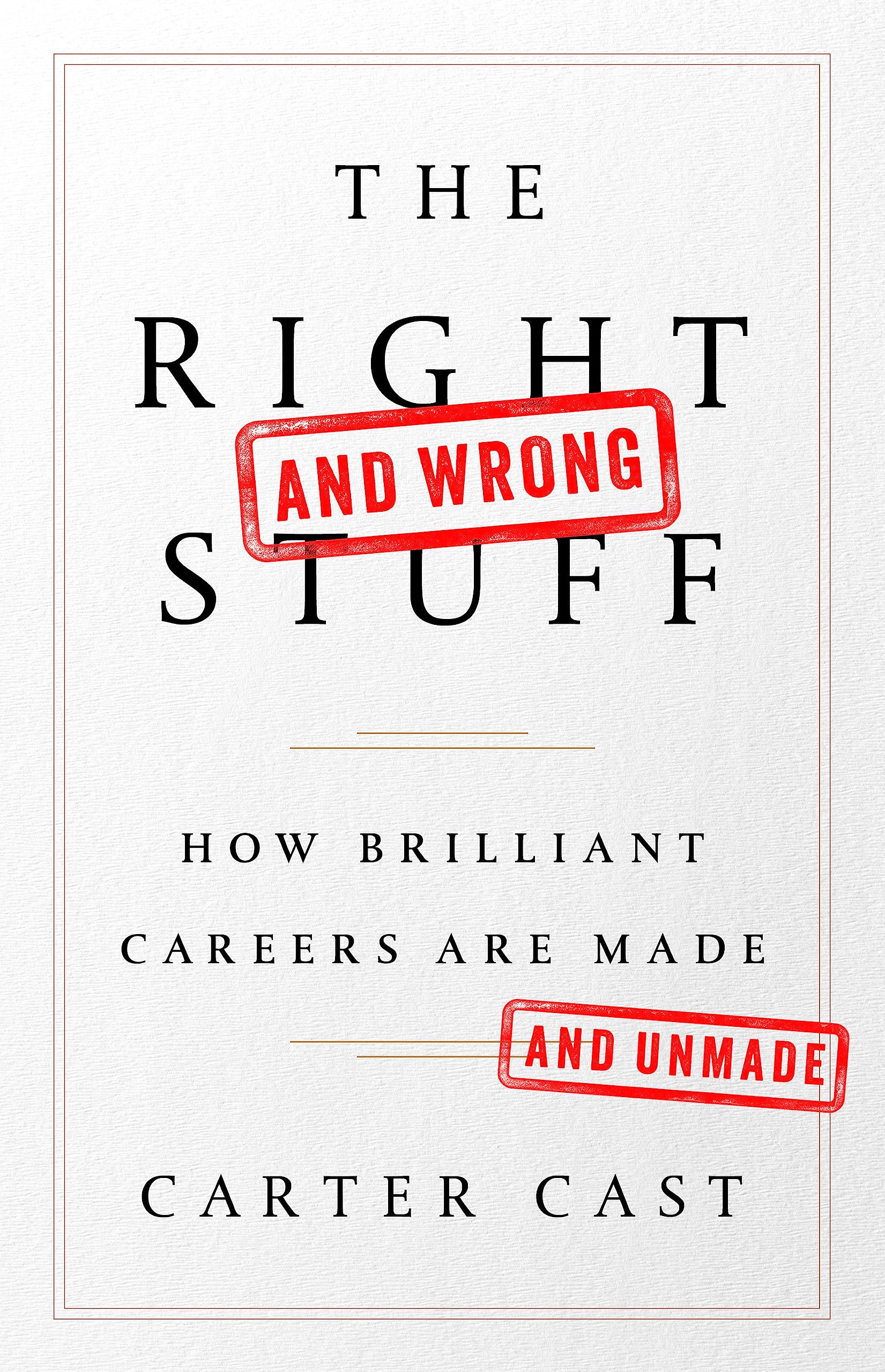 The Right—and Wrong—Stuff: How Brilliant Careers Are Made and Unmade ...