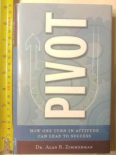 Pivot: How One Turn in Attitude Can Lead to Success: Zimmerman, Alan R ...