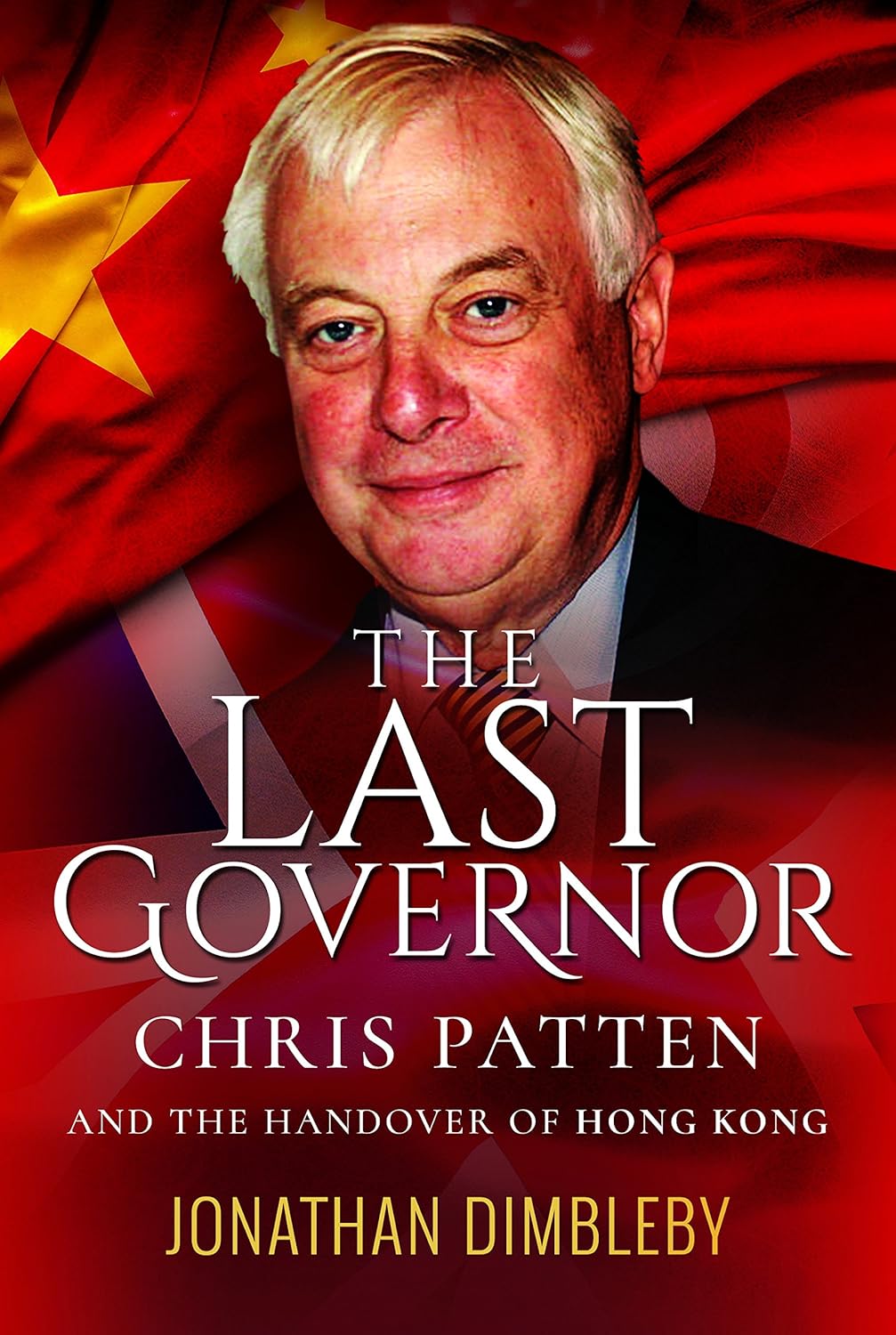 The Last Governor: Chris Patten and the Handover of Hong Kong: Dimbleby ...