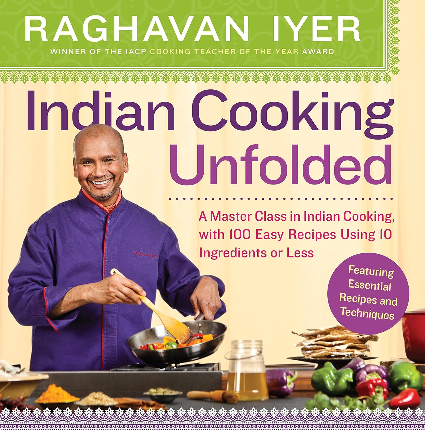 Indian Cooking Unfolded: A Master Class in Indian Cooking, Featuring ...