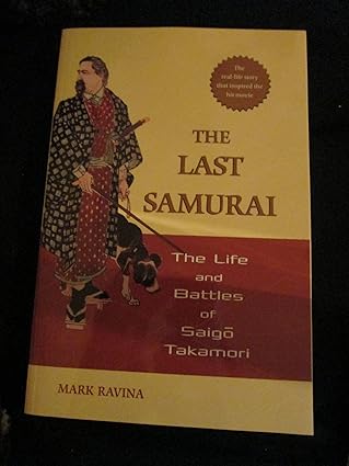 The Last Samurai: The Life and Battles of Saigo Takamori: Ravina, Mark ...
