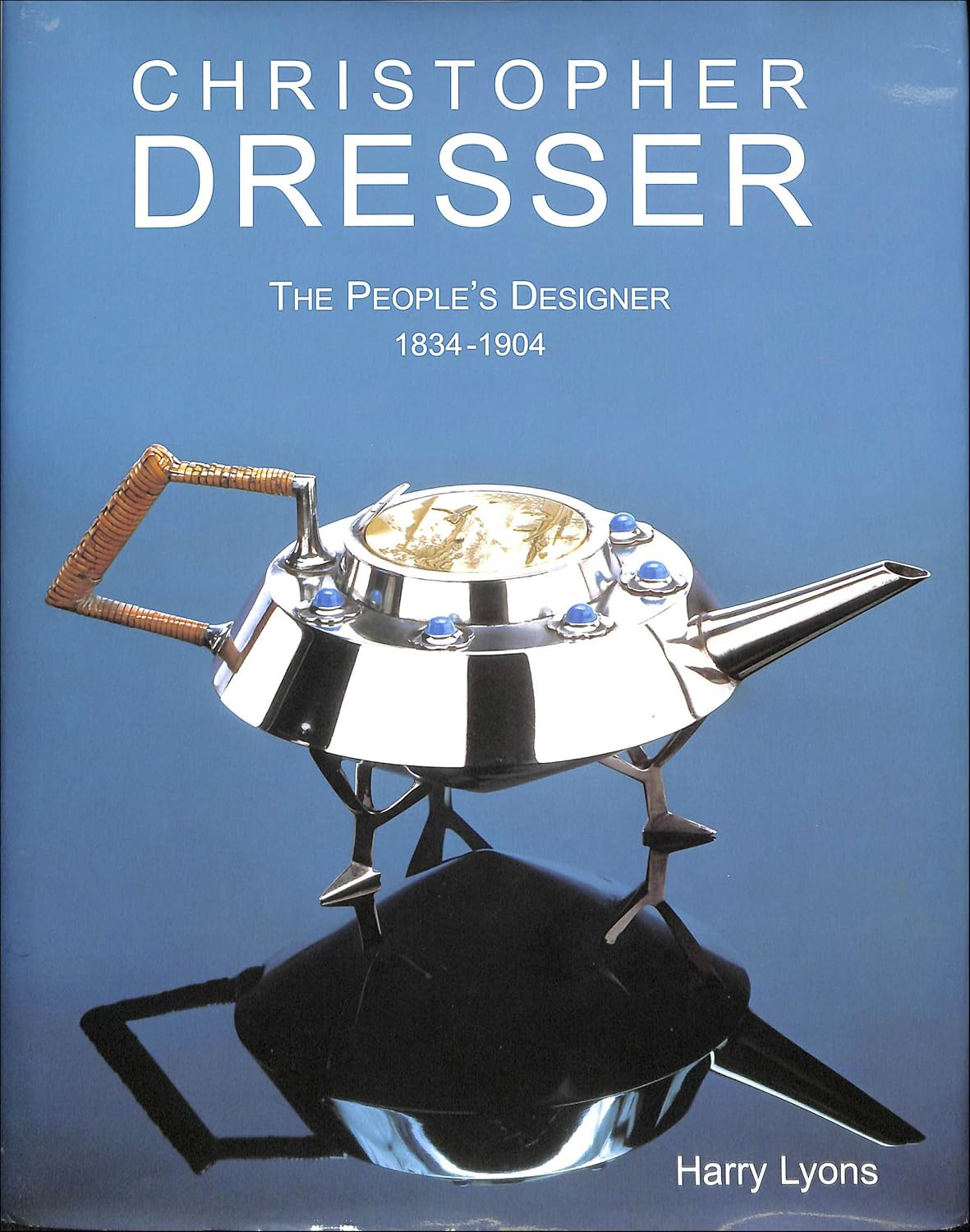 Christopher Dresser: The People's Designer - 1834-1904: Lyons, Harry ...