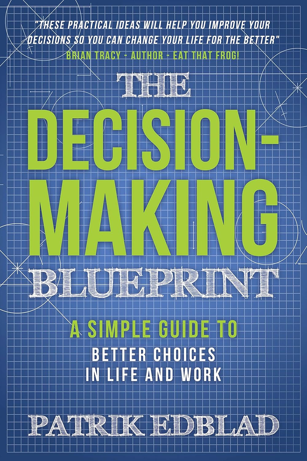 The Decision-Making Blueprint: A Simple Guide to Better Choices in Life ...