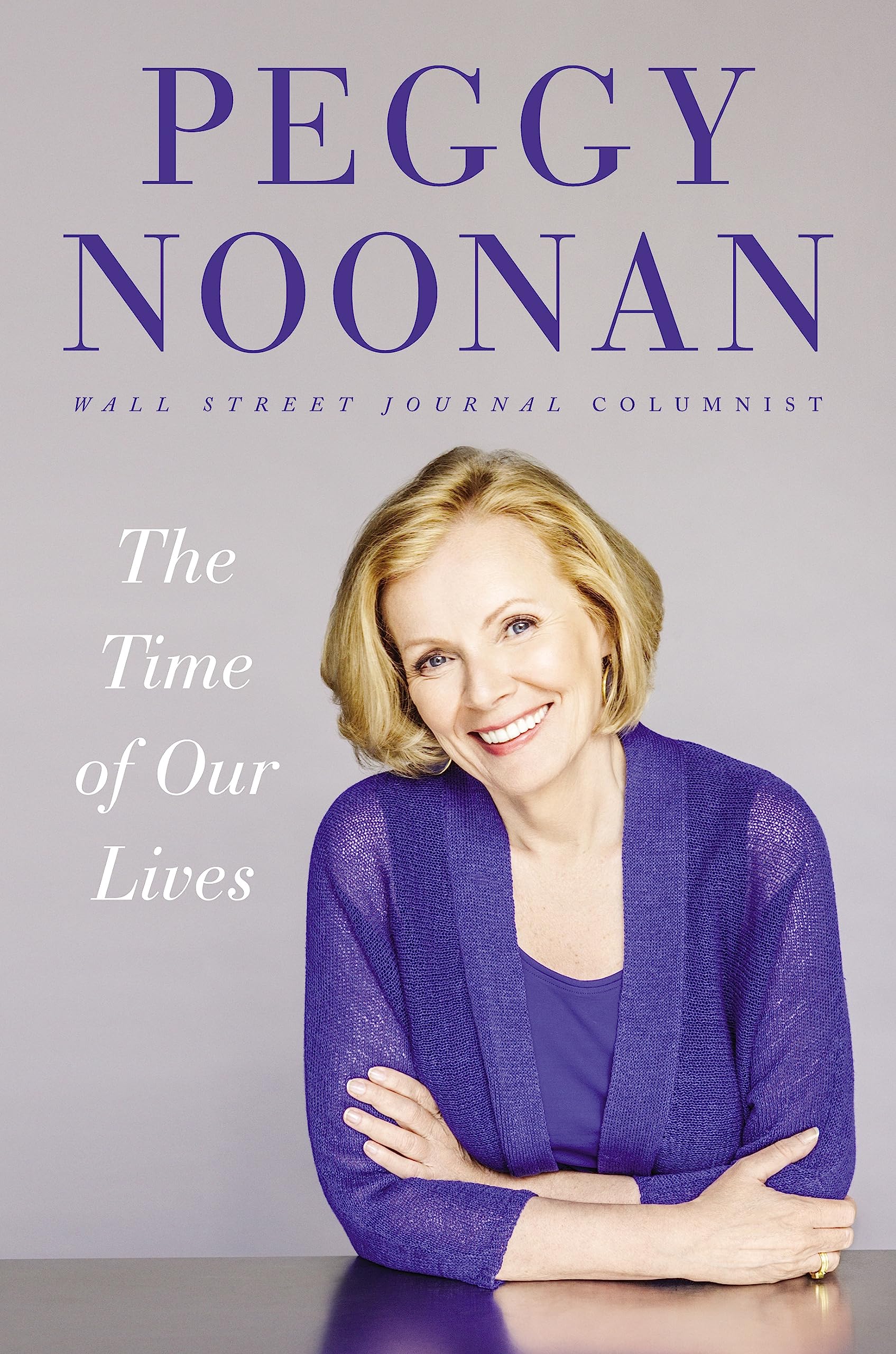 The Time of Our Lives: Collected Writings: Noonan, Peggy: 9781455563111 ...