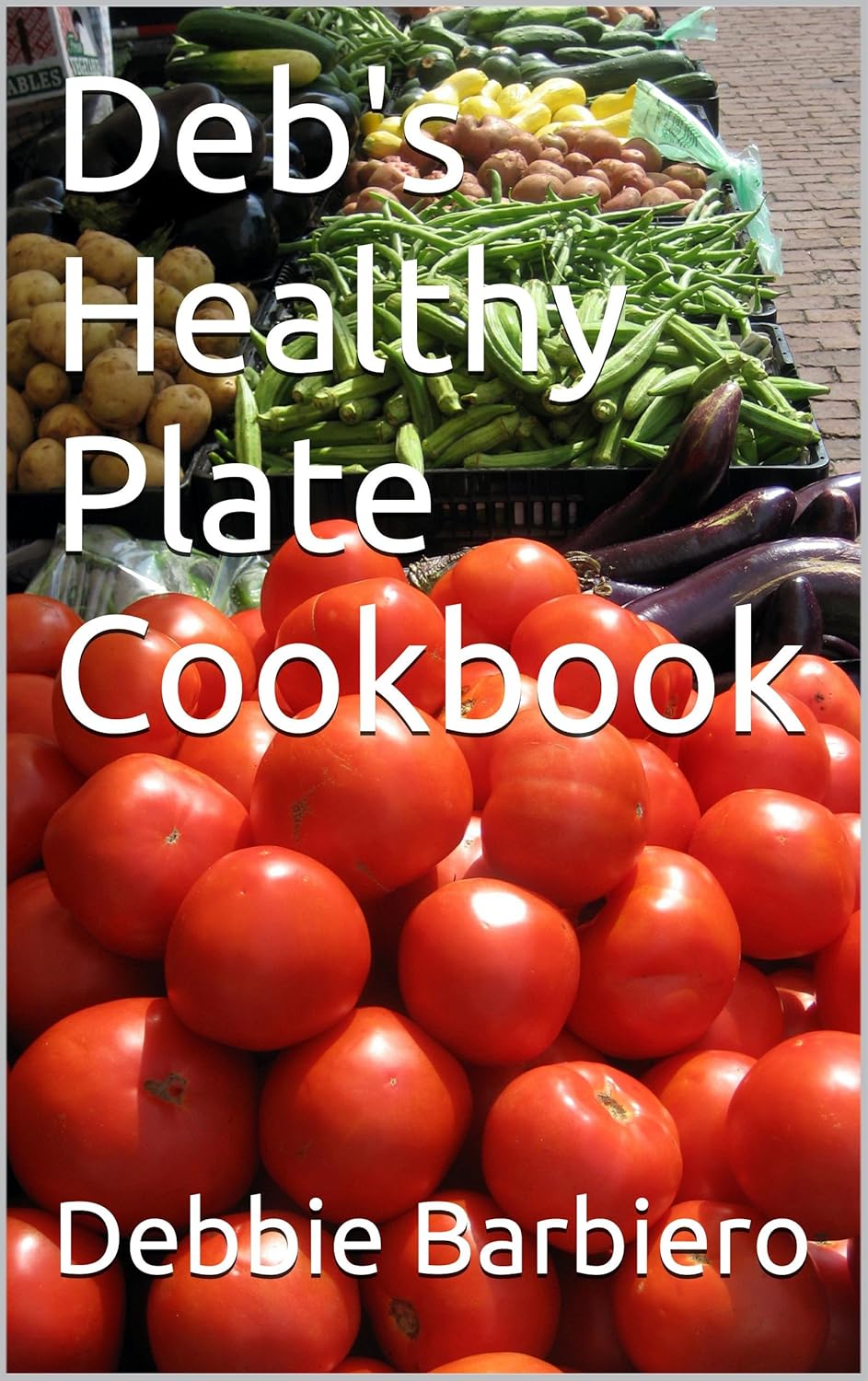Deb's Healthy Plate Cookbook - Kindle edition by Barbiero, Debbie ...