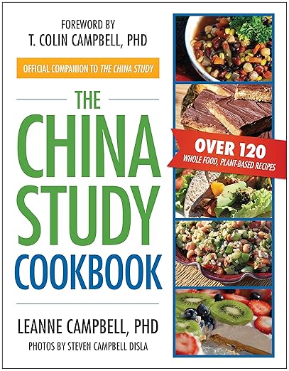 The China Study Cookbook: Over 120 Whole Food, Plant-Based Recipes ...