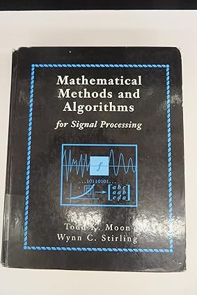Mathematical Methods and Algorithms for Signal Processing: Moon, Todd, Stirling, Wynn ...