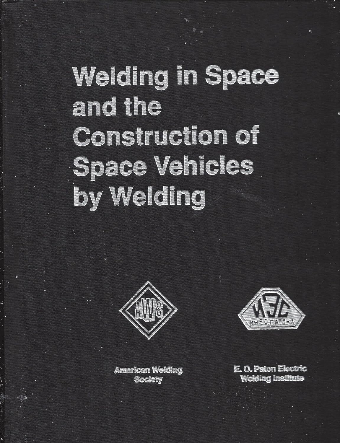 Welding in Space and the Construction of Space Vehicles by: American ...