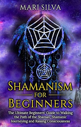 Shamanism for Beginners: The Ultimate Beginner’s Guide to Walking the ...