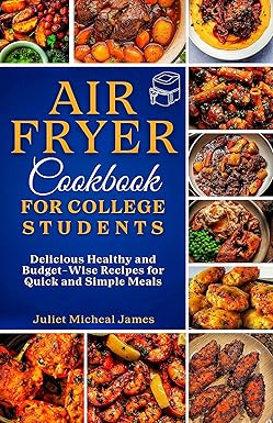 Air Fryer Cookbook for College Students : Delicious Healthy and Budget ...