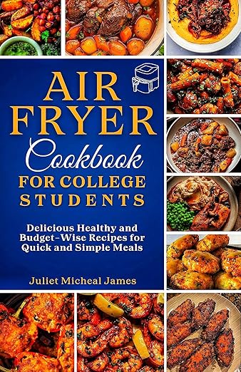 Air Fryer Cookbook for College Students : Delicious Healthy and Budget ...
