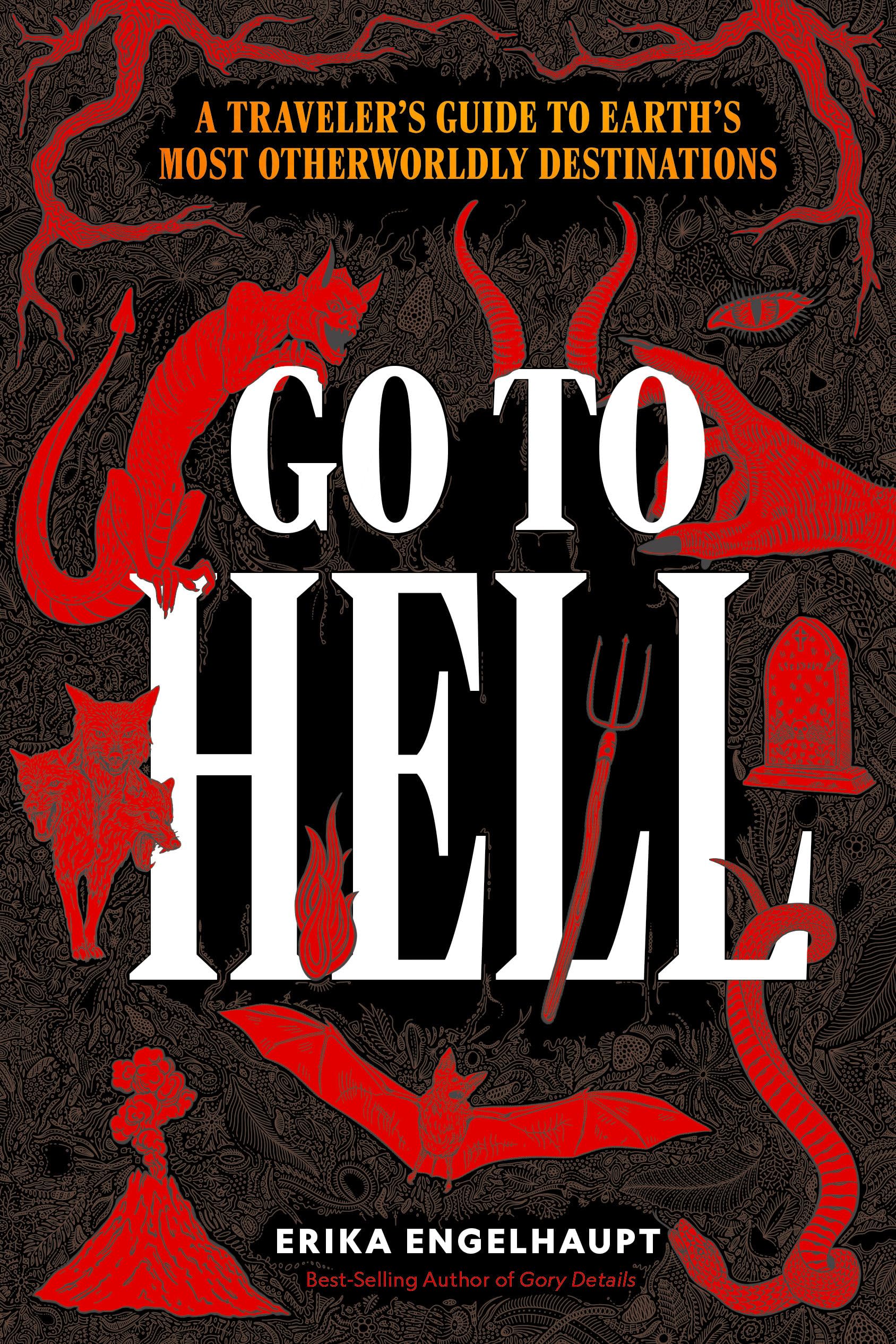Go to Hell: A Traveler's Guide to Earth's Most Otherworldly ...