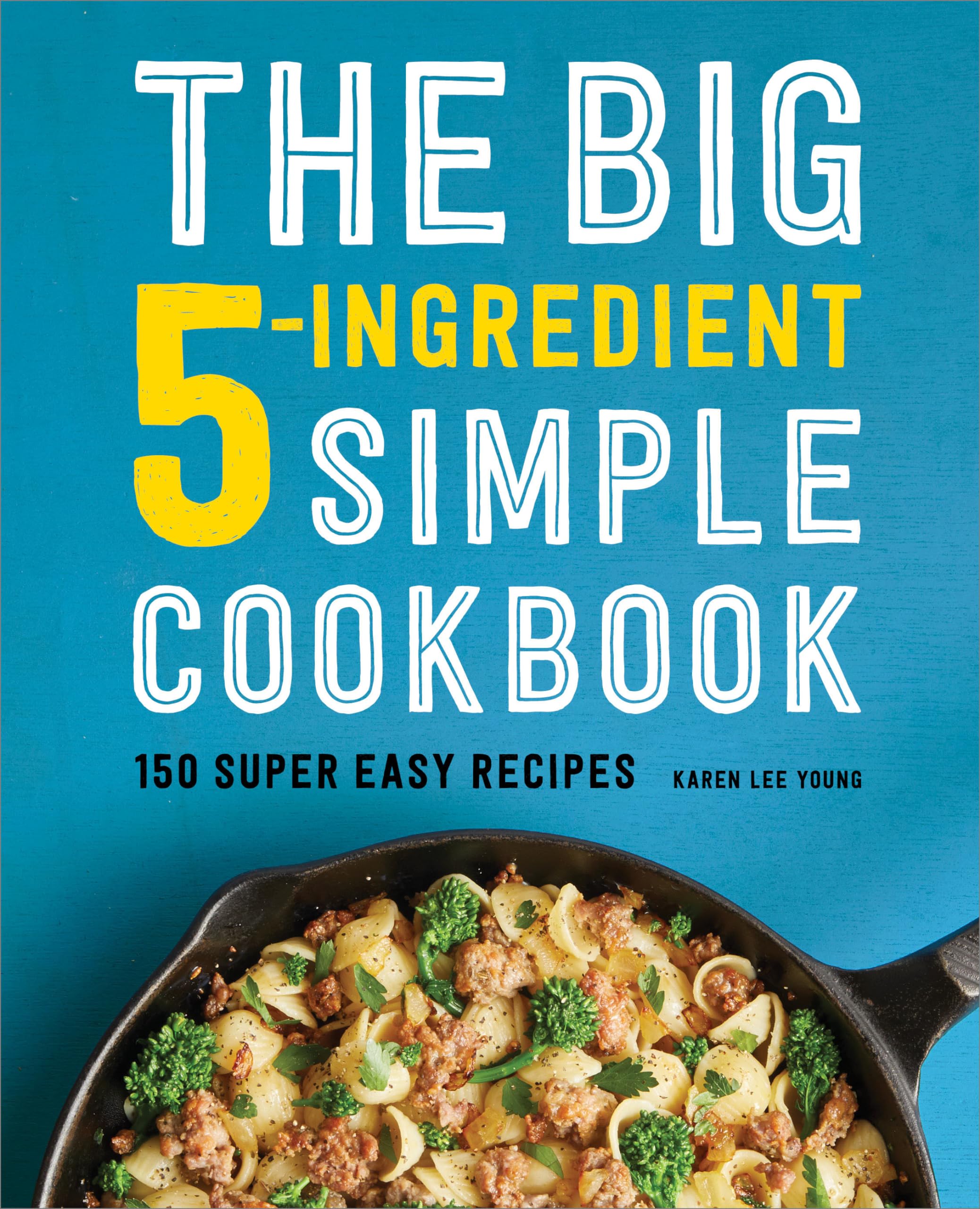 The Big 5-Ingredient Simple Cookbook: 150 Super Easy Recipes: Young ...