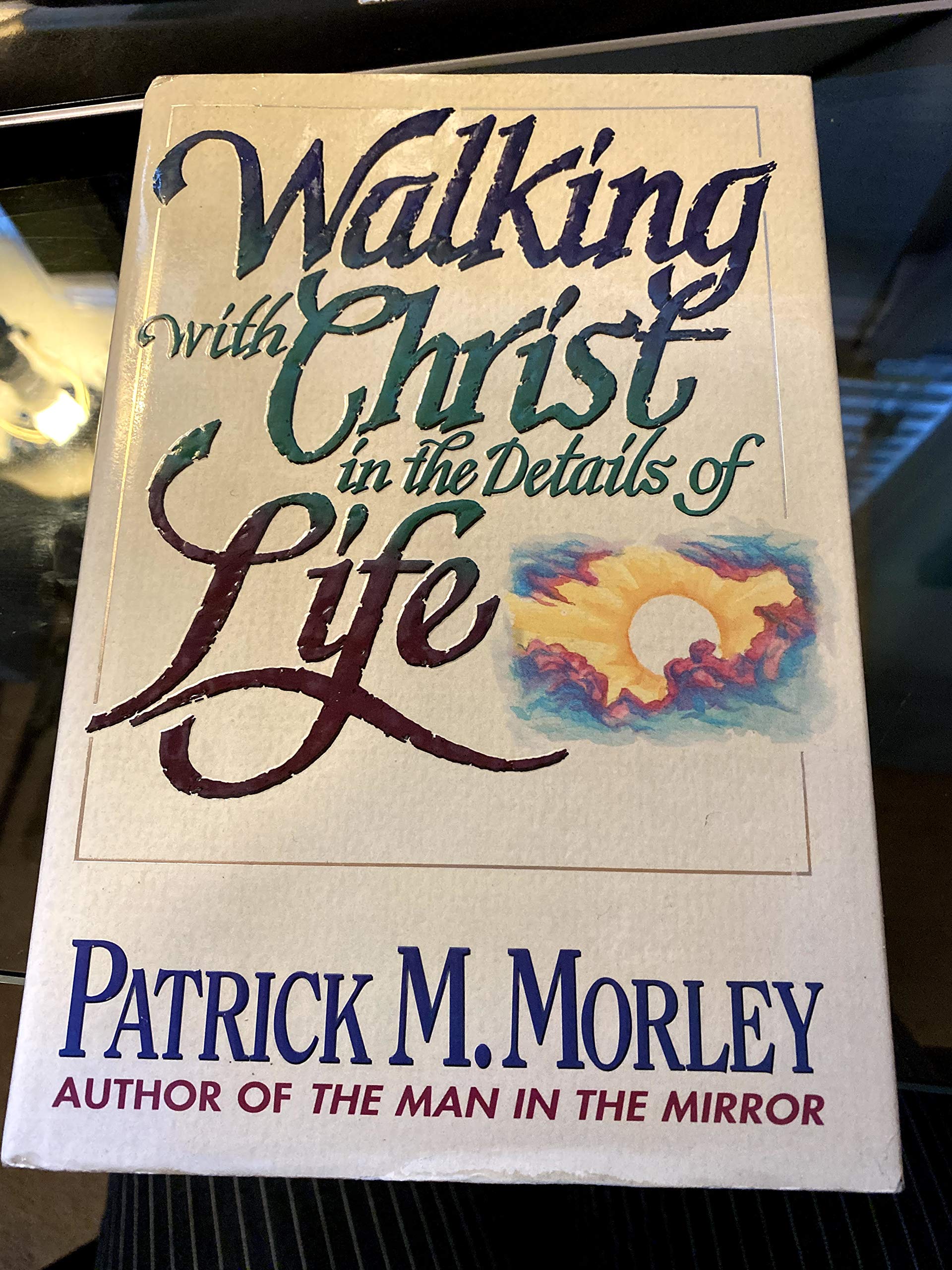 Walking With Christ in the Details of Life: Morley, Patrick M ...
