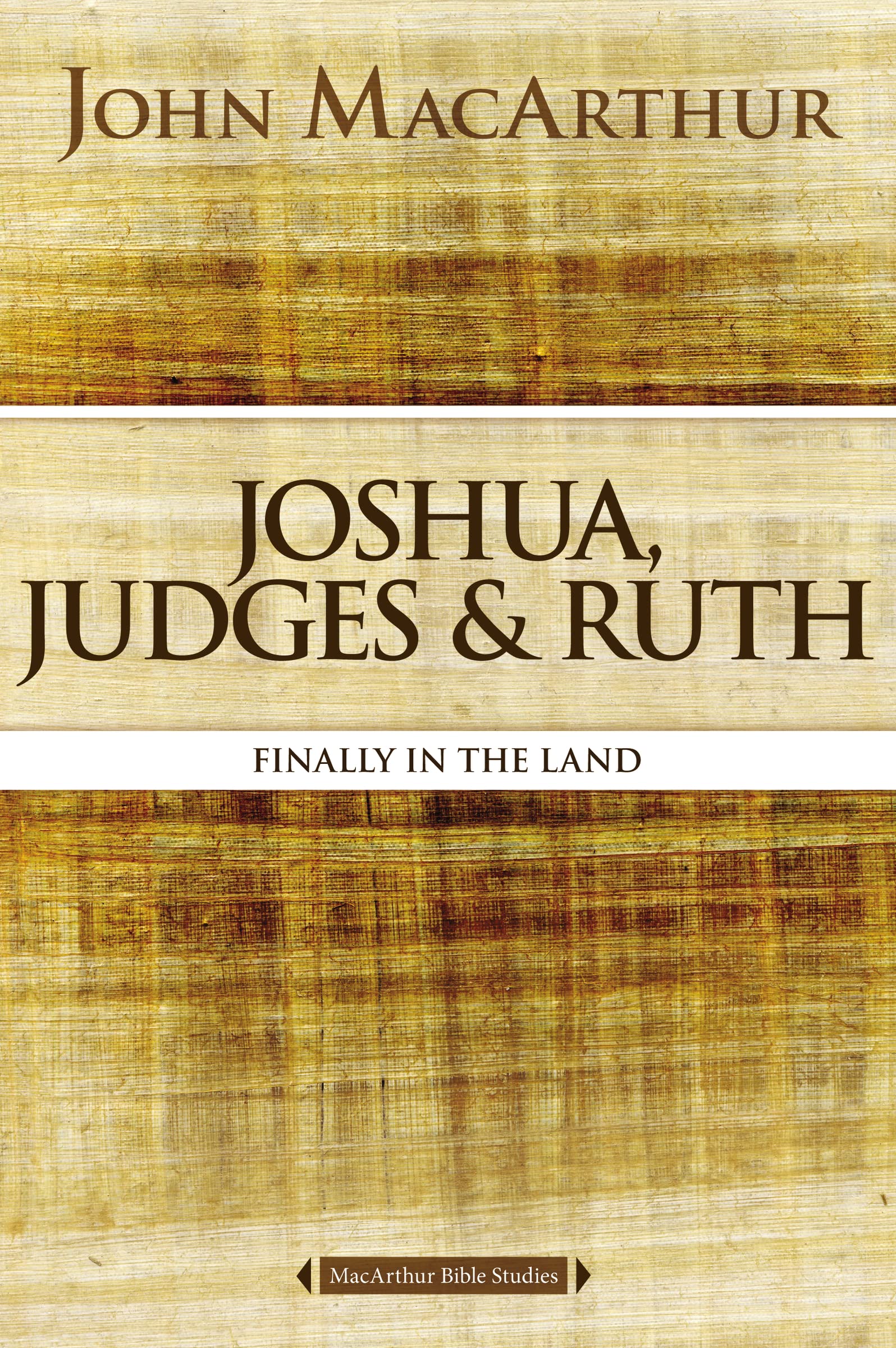 Joshua, Judges, and Ruth: Finally in the Land (MacArthur Bible Studies ...
