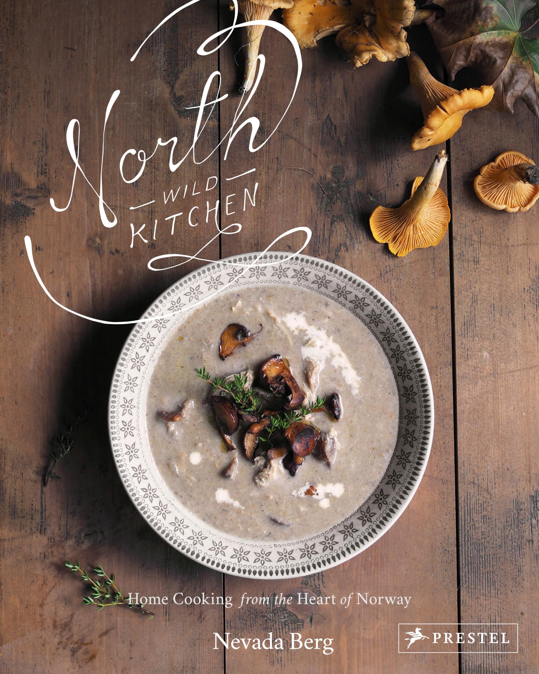 North Wild Kitchen: Home Cooking from the Heart of Norway: Berg, Nevada ...