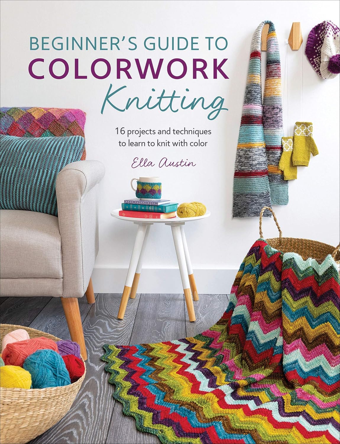 Beginner's Guide to Colorwork Knitting: 16 Projects and Techniques to ...