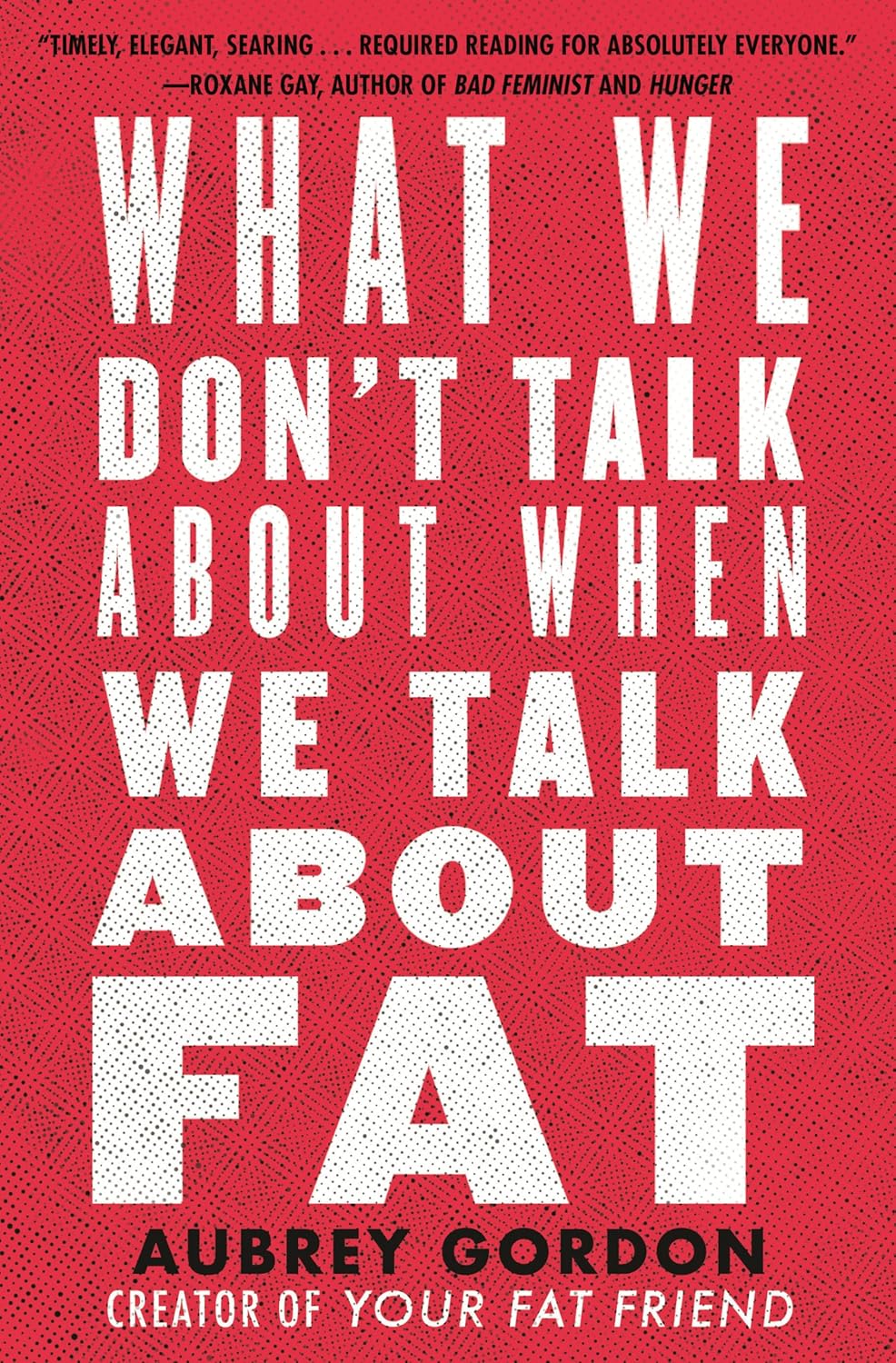 What We Don't Talk About When We Talk About Fat : Gordon, Aubrey ...