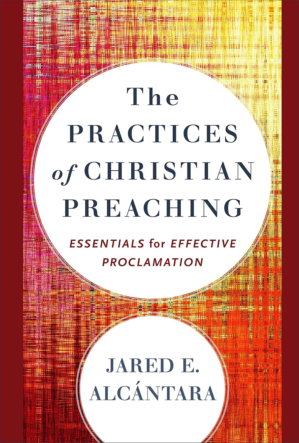 The Practices of Christian Preaching: Essentials for Effective ...
