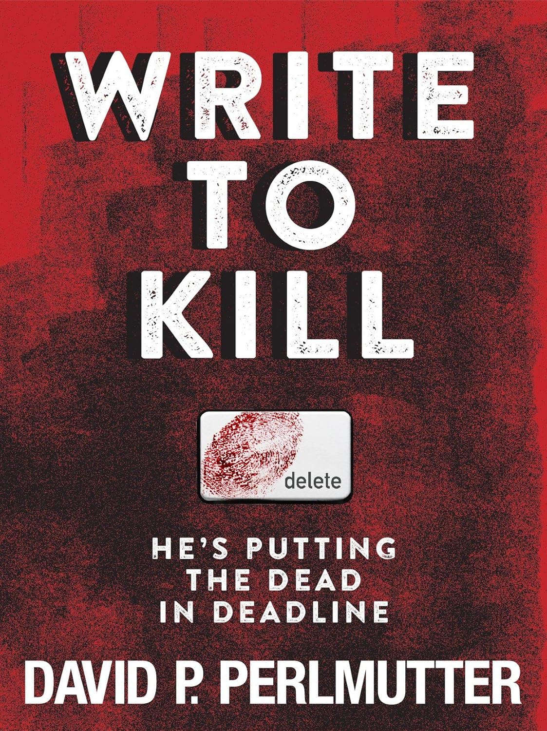 Write To Kill - He's Putting The Dead In Deadline: Book One In The ...